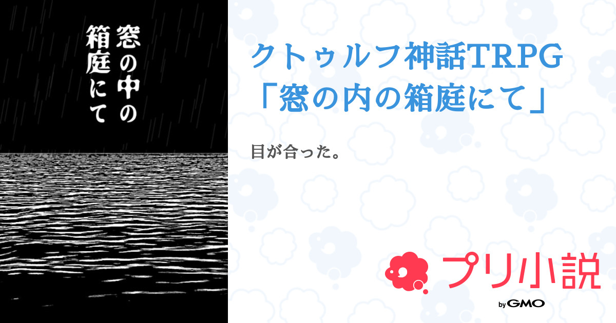 クトゥルフ神話TRPG「窓の内の箱庭にて」 - 全1話 【連載中】（あびすさんの小説） | 無料スマホ夢小説ならプリ小説 byGMO